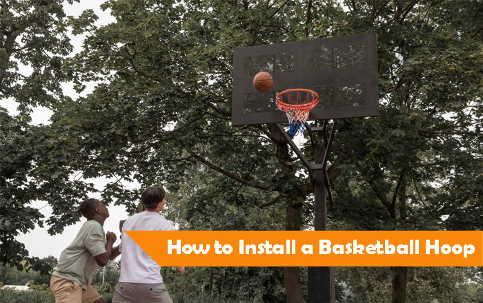 How to Install a Basketball Hoop for Your Home (with Pre-Purchase Guide)