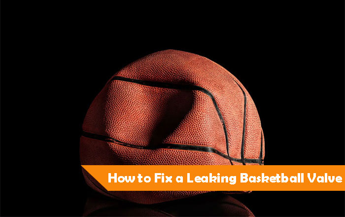 How to Fix a Leaking Basketball Valve [Fuss Free Guide]