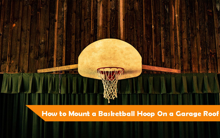 How to Mount a Basketball Hoop on a Garage Roof