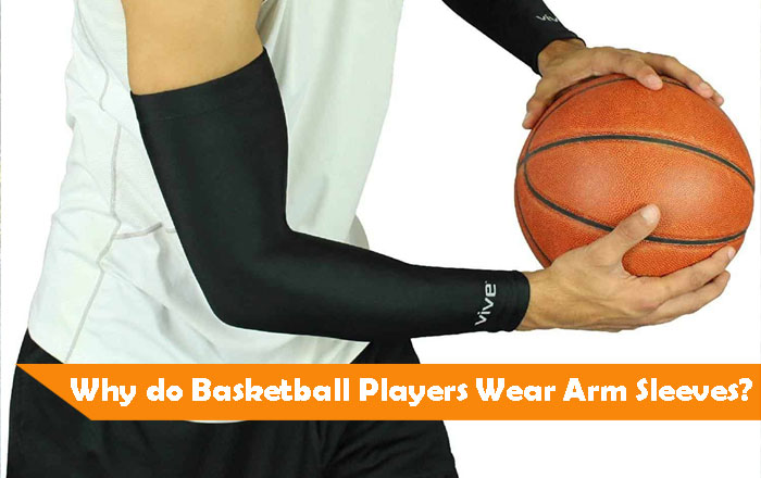 Why Do Basketball Players Wear Sleeves? [7 Reasons]