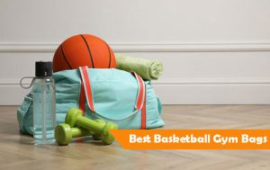 Best Basketball Gym Bags: Quality, Durability, Affordability Considered